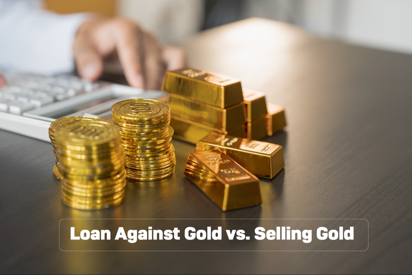 Loan Against Gold vs. Selling Gold: Which Is Smarter?